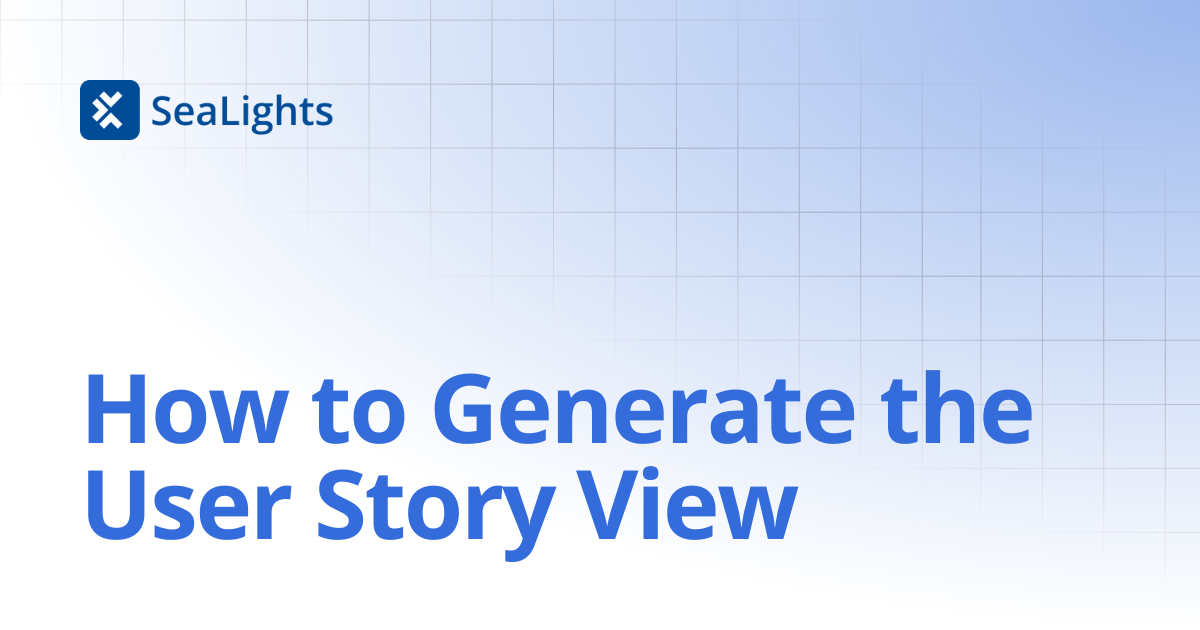 How to Generate the User Story View | Guides | Knowledge Base