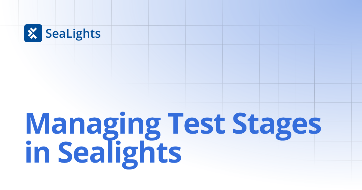 Managing Test Stages in Sealights | Knowledge Base