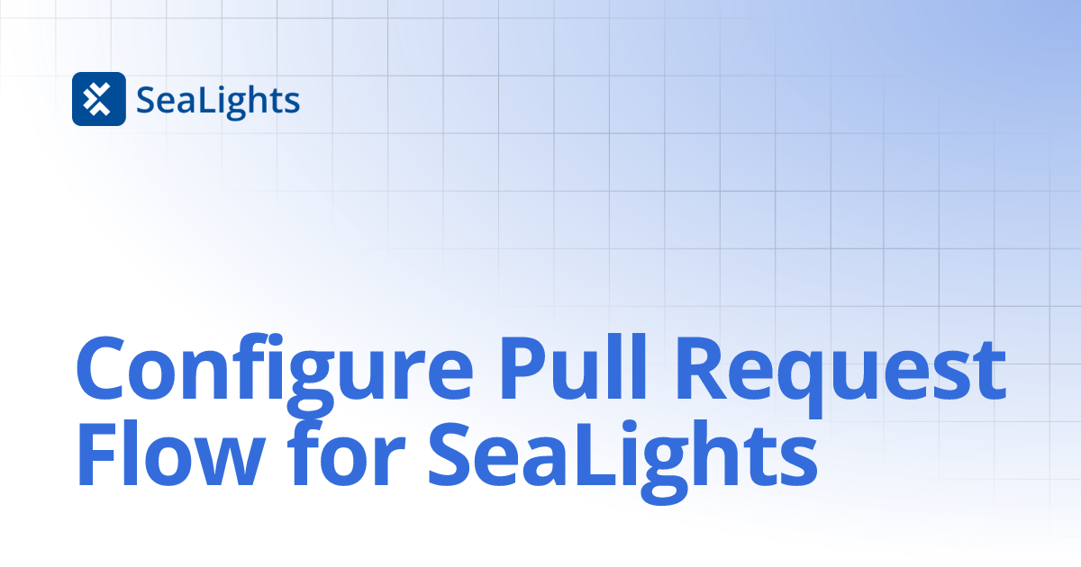 Configure Pull Request Flow for SeaLights | Setup & Configuration | Knowledge Base